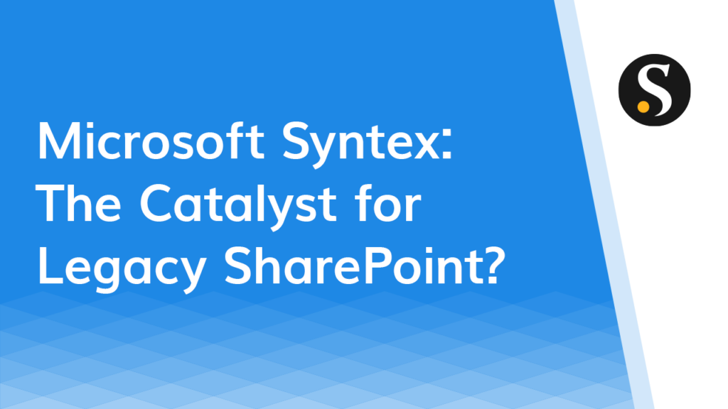 Is Microsoft Syntex the Catalyst for Your Legacy SharePoint Intranet?